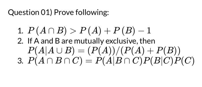 Solved Question 01) Prove following: 1. P(A∩B)>P(A)+P(B)−1 | Chegg.com