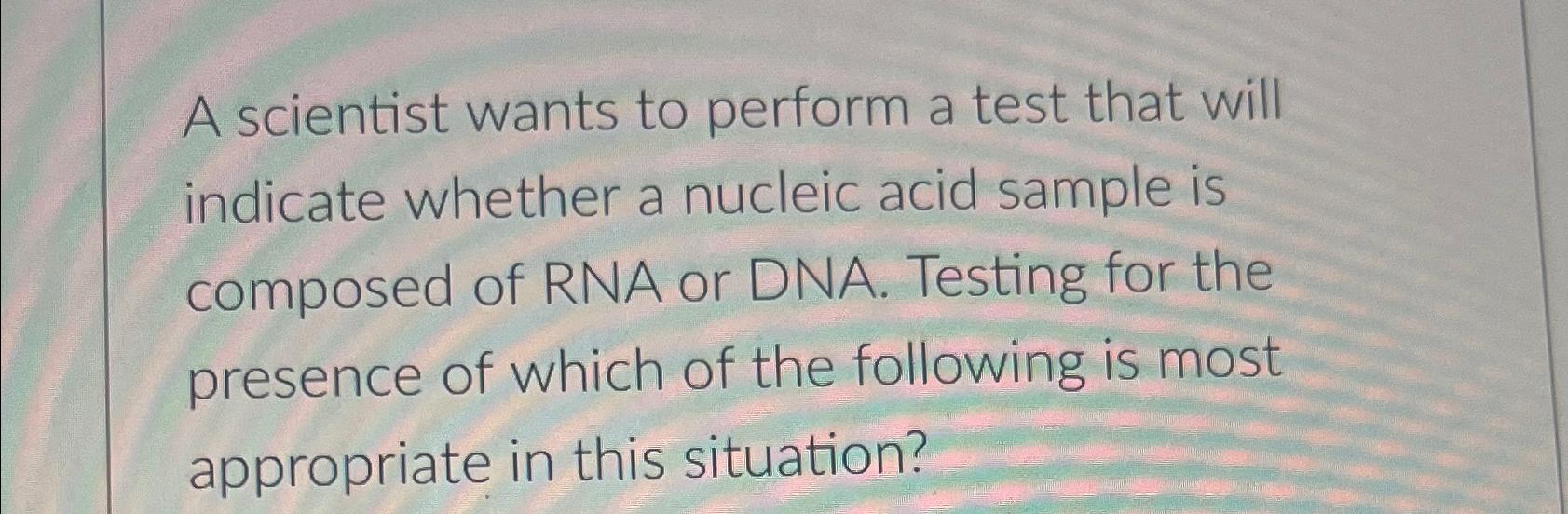 Solved A scientist wants to perform a test that will | Chegg.com