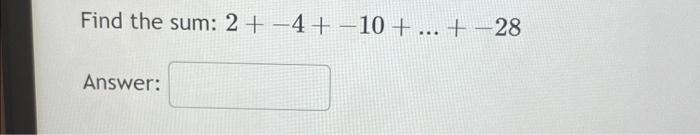 Solved Find the sum: 2+−4+−10+…+−28 Answer: | Chegg.com
