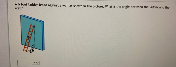Solved A5 foot ladder leans against a wall as shown in the | Chegg.com
