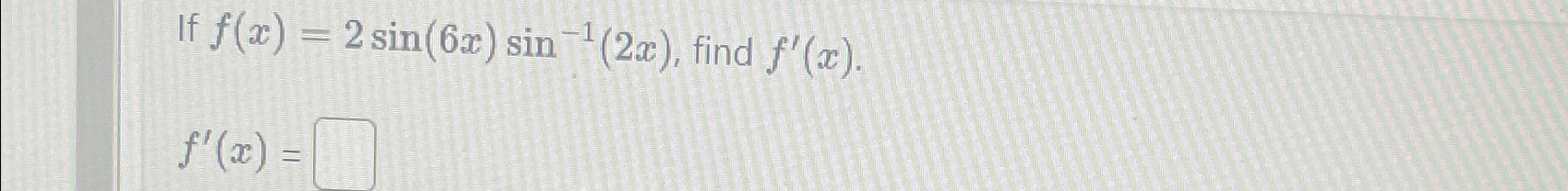 Solved If f(x)=2sin(6x)sin-1(2x), ﻿find f'(x)f'(x)= | Chegg.com