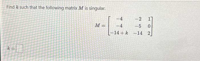 Solved Find & such that the following matrix M is singular. | Chegg.com