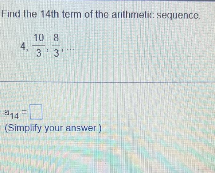 Solved Find the 14th term of the arithmetic sequence. 4, 10 | Chegg.com
