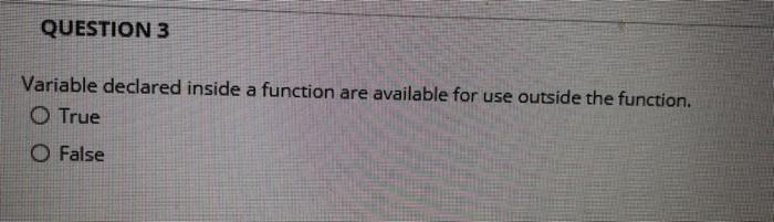 Solved QUESTION 3 Variable declared inside a function are | Chegg.com