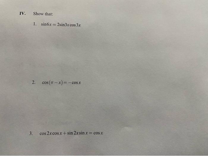 Solved IV. Show that: 1. sin6x =2sin3x cos 3x 2. cos(w - x) | Chegg.com