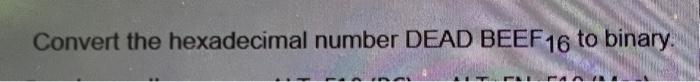 Solved Convert the hexadecimal number DEAD BEEF 16 to | Chegg.com