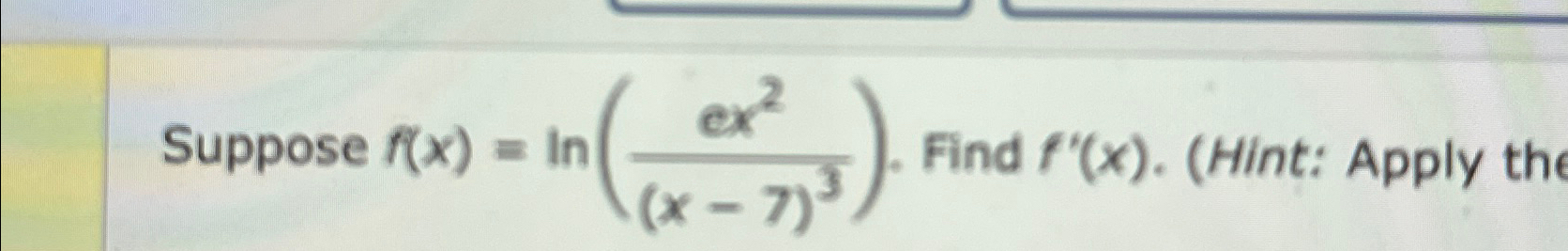 Solved Suppose f(x)=ln(ex2(x-7)3). ﻿Find f'(x). (Hint: Apply | Chegg.com