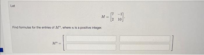 Solved M=[72−110] Find formulas for the entries of Mn, where | Chegg.com