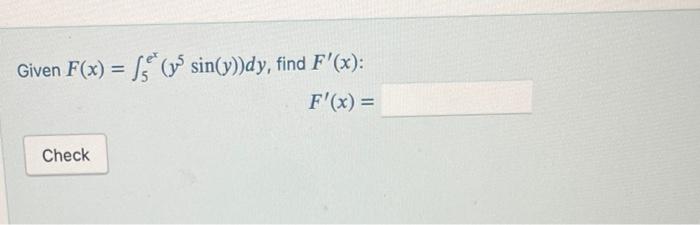 Solved F(x)=∫5ex(y5sin(y))dy, find F′(x) : F′(x)= | Chegg.com
