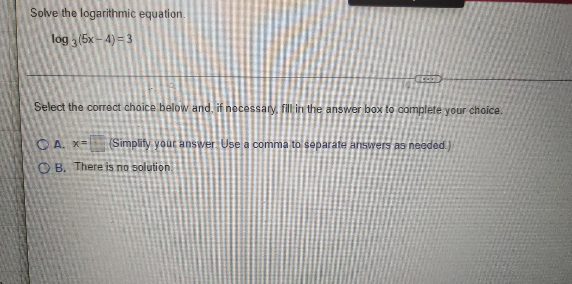 Solved Solve the logarithmic equation. log3(5x−4)=3 Select | Chegg.com