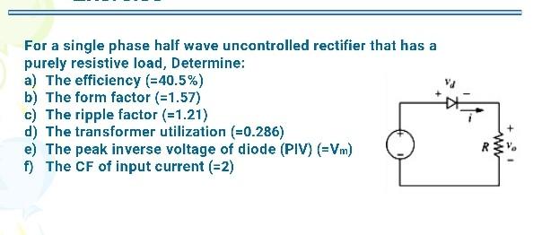 Solved For a single phase half wave uncontrolled rectifier | Chegg.com