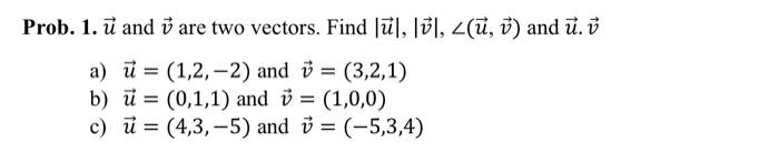Solved Prob. 1. ū and ở are two vectors. Find |ū], [v], 2(ủ, | Chegg.com