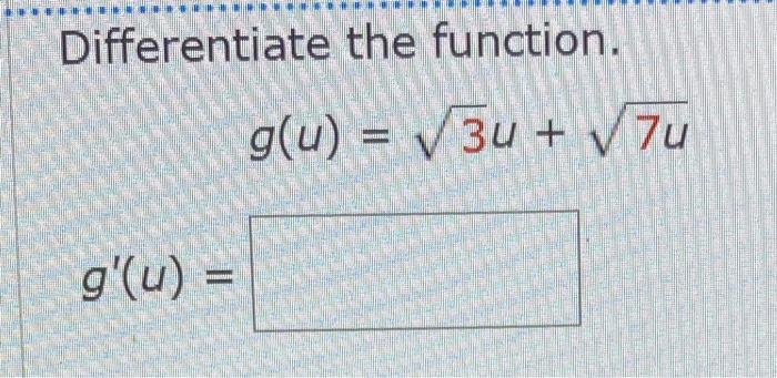 Solved Differentiate the function. g(u) = 3u + v7u BE | Chegg.com
