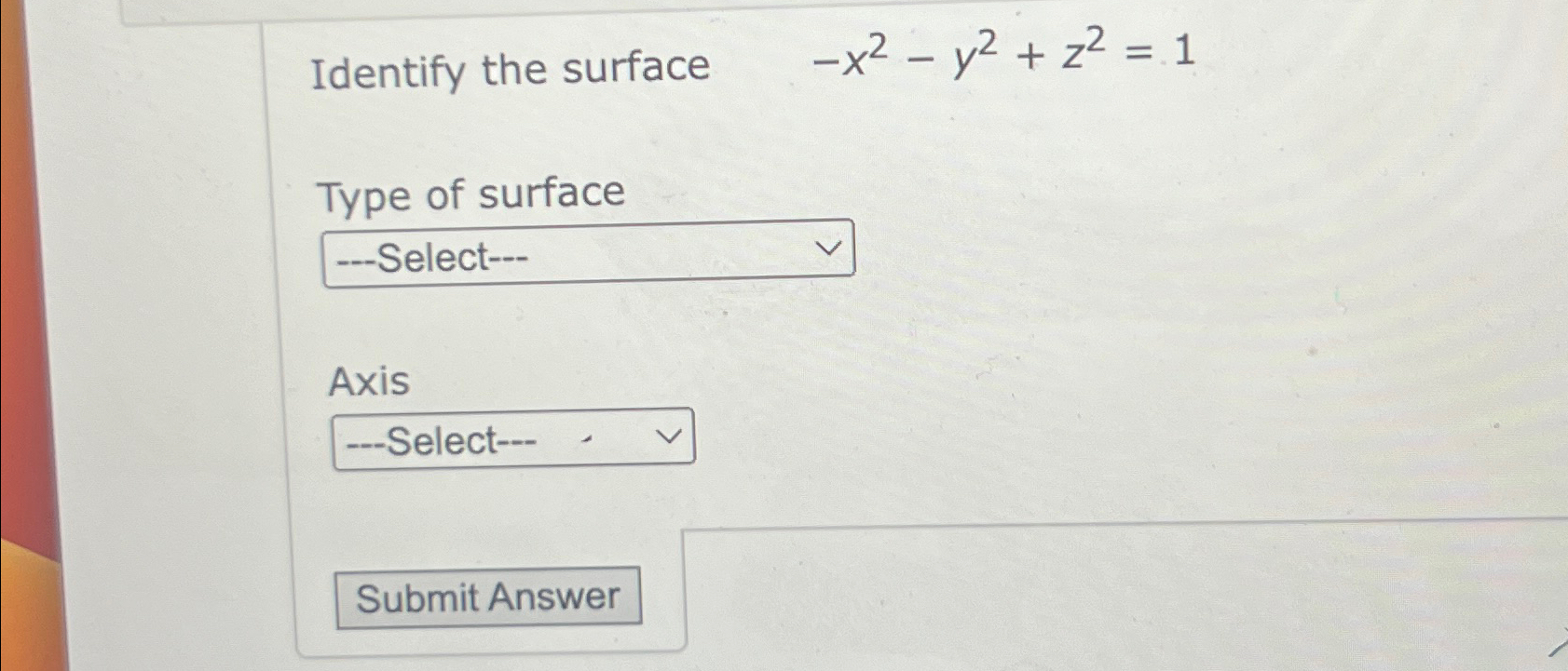 Solved Identify the surface ,-x2-y2+z2=1Type of surfaceAxis | Chegg.com