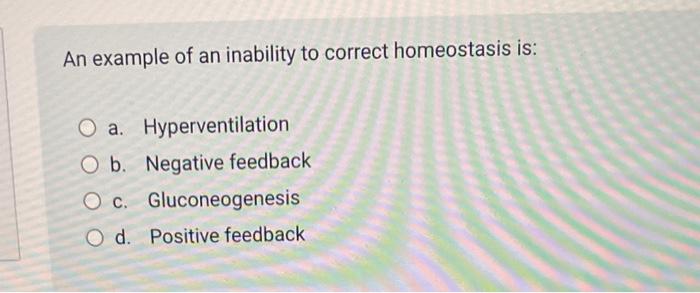 Solved An example of an inability to correct homeostasis is: | Chegg.com
