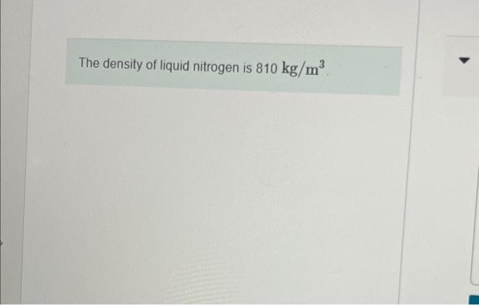 Solved The density of liquid nitrogen is 810 kg/m3.What is | Chegg.com