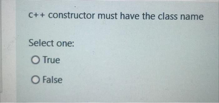Solved C++ constructor must have the class name Select one: | Chegg.com