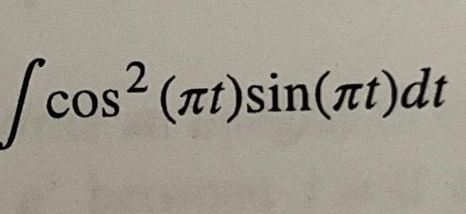 Solved ∫﻿﻿cos2(πt)sin(πt)dt | Chegg.com