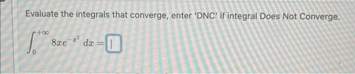 Solved Evaluate the integrals that converge, enter 'DNC' if | Chegg.com