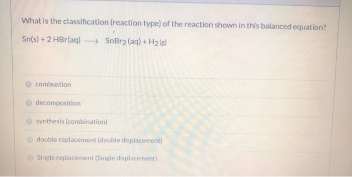 Solved What is the classification (reaction type) of the | Chegg.com