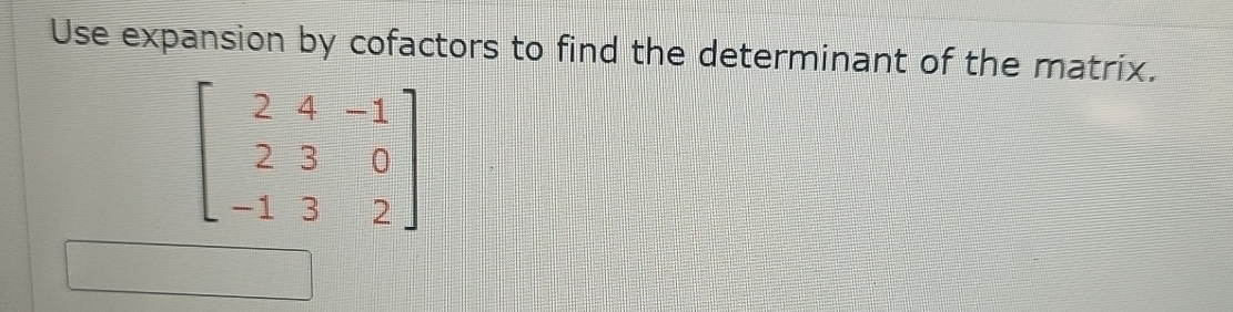 Solved Use expansion by cofactors to find the determinant of | Chegg.com