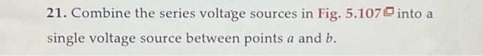 Solved 21. Combine the series voltage sources in Fig. 5.107 | Chegg.com