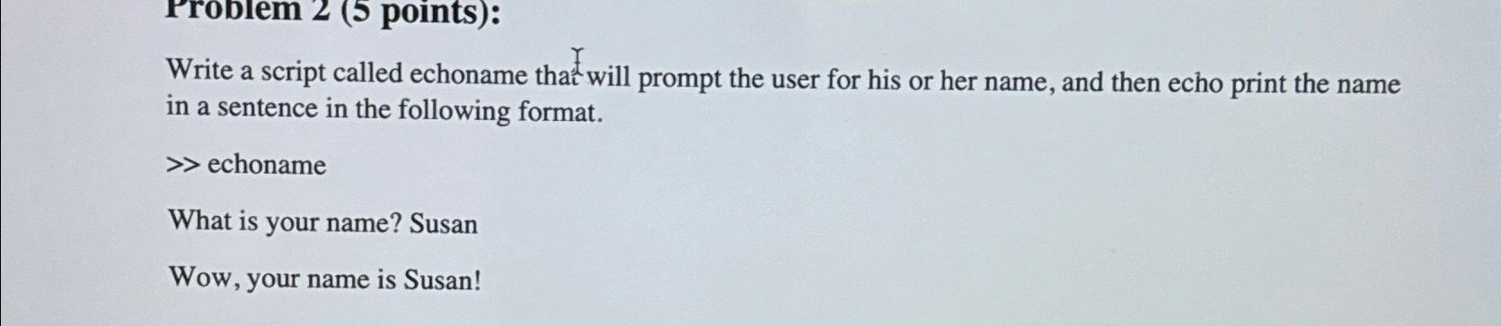 Solved Problem 2 (5 ﻿points):Write a script called echoname | Chegg.com
