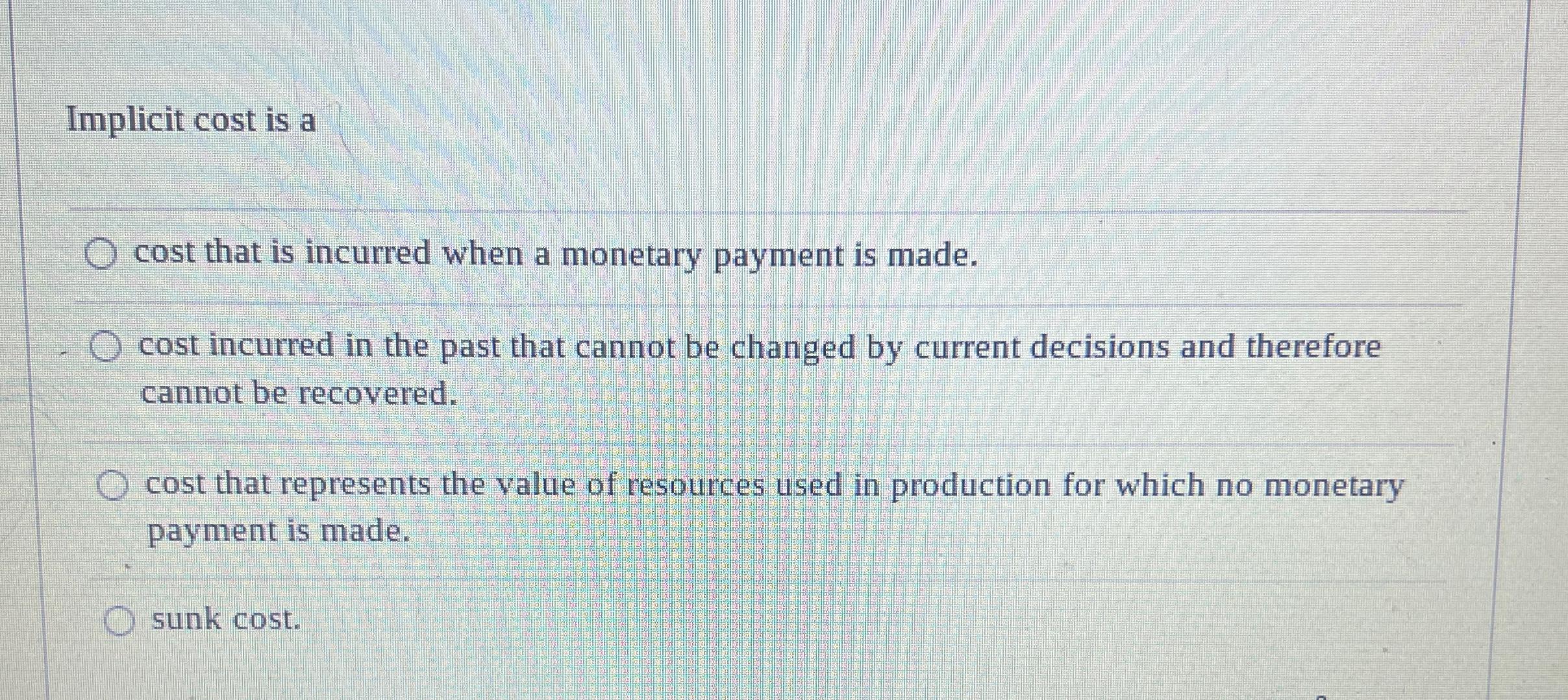 Solved Implicit cost is acost that is incurred when a | Chegg.com