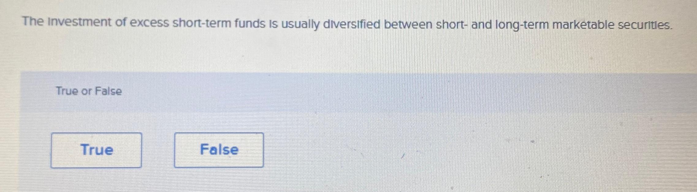 Solved The investment of excess short-term funds is usually | Chegg.com