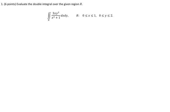 Solved 1. ( 6 points) Evaluate the double integral over the | Chegg.com