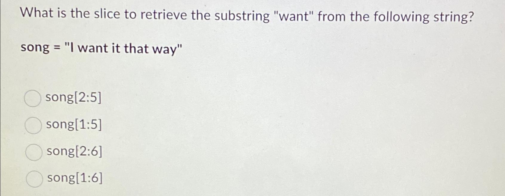 Solved What is the slice to retrieve the substring "want" | Chegg.com