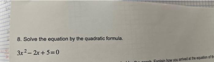 Solved 8. Solve the equation by the quadratic formula. | Chegg.com