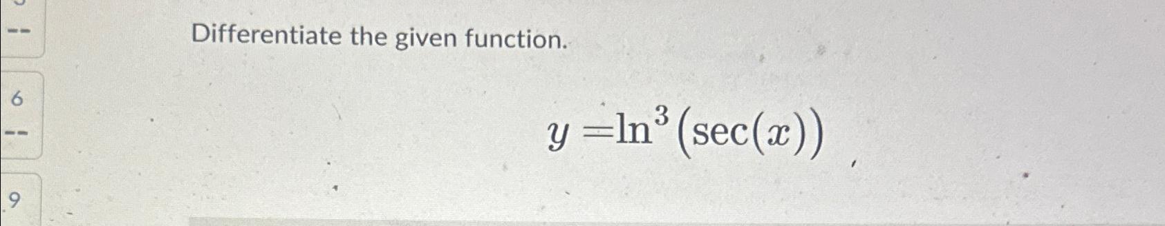 Solved Differentiate the given function.y=ln3(sec(x)) | Chegg.com