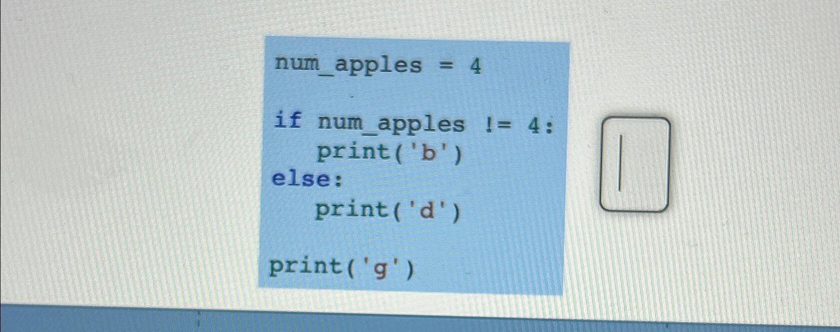 Solved num_apples =4if num_apples ≠4 ﻿:print | Chegg.com