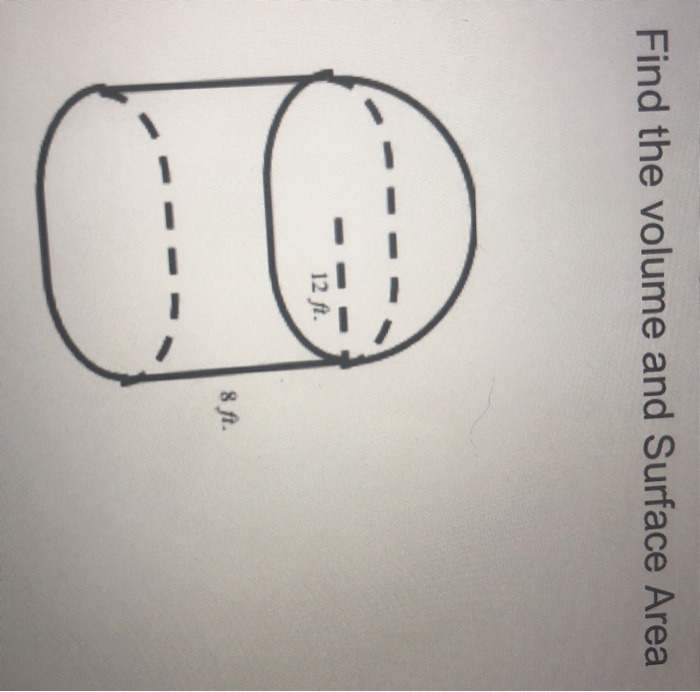 Solved Find the volume and Surface Area 12 ft. 8 ft. | Chegg.com