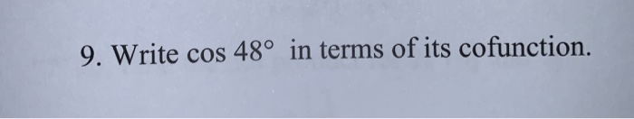 Solved 9. Write cos 48° in terms of its cofunction. | Chegg.com