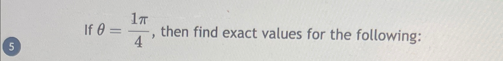 Solved If θ=1π4, ﻿then find exact values for the following: | Chegg.com