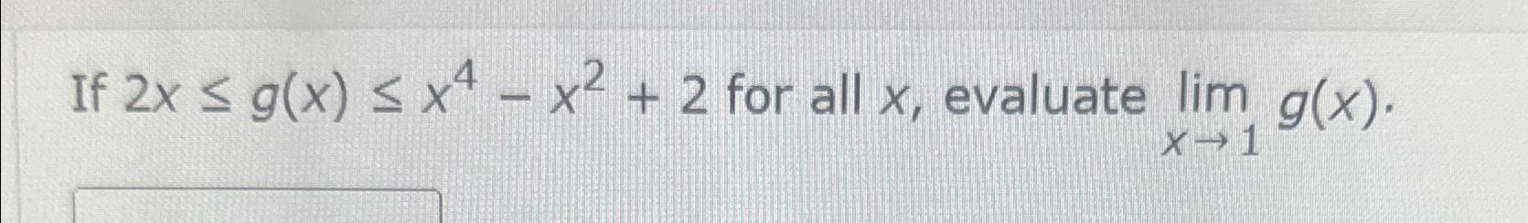Solved If 2x≤g(x)≤x4-x2+2 ﻿for all x, ﻿evaluate limx→1g(x). | Chegg.com