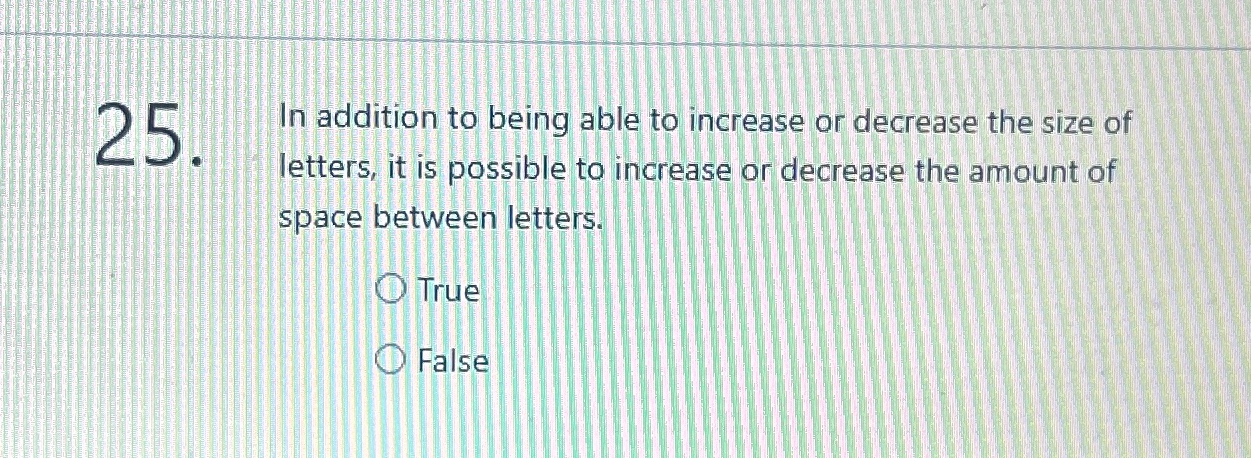 Solved 25.In addition to being able to increase or decrease | Chegg.com