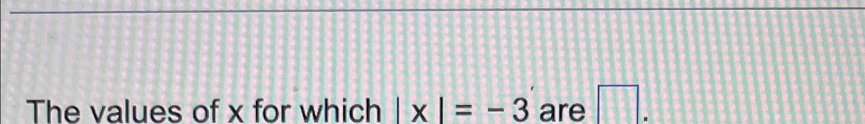 Solved The values of x ﻿for which |x|=-3 ﻿are | Chegg.com