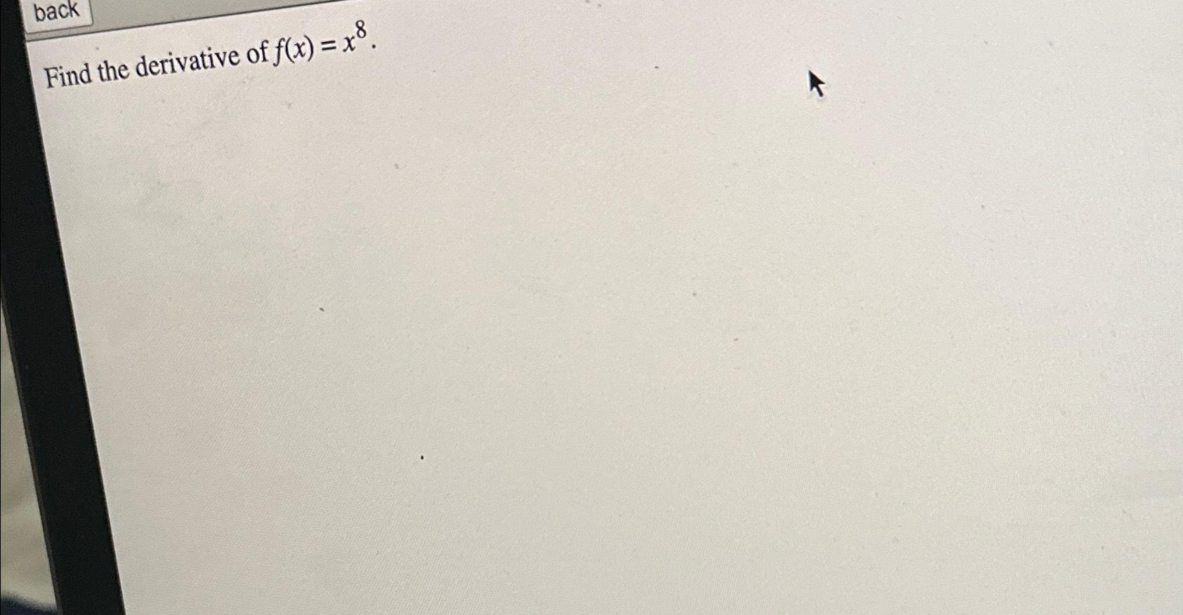 Solved backFind the derivative of f(x)=x8. | Chegg.com