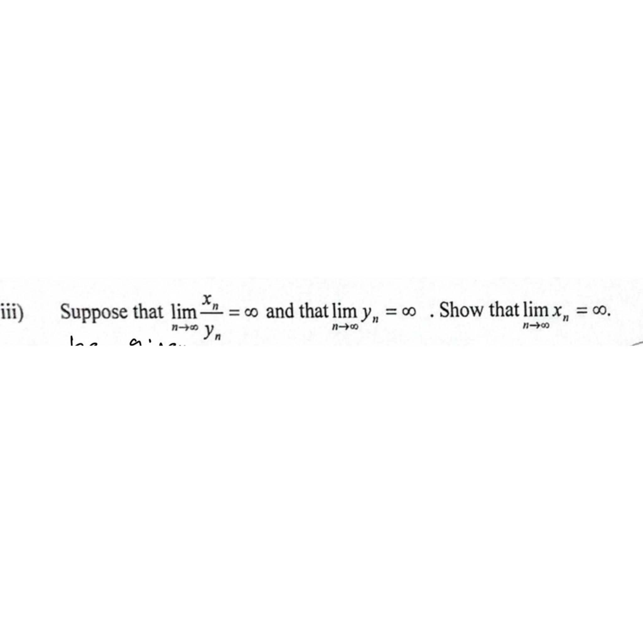Solved iii) ﻿Suppose that limn→∞xnyn=∞ ﻿and that limn→∞yn=∞. | Chegg.com