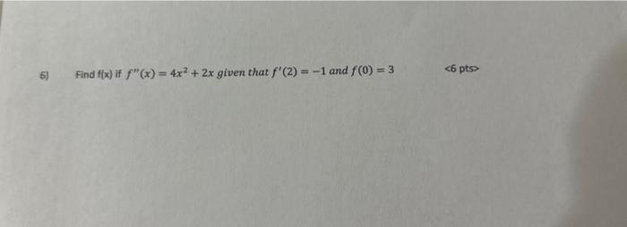 Solved 5) Find f(x) if f′′(x)=4x2+2x given that f′(2)=−1 and | Chegg.com