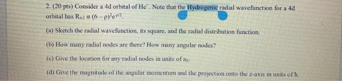 Solved 2. (20 pts) Consider a 4d orbital of He'. Note that | Chegg.com