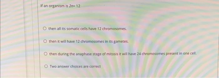 Solved If an organism is 2n=12 then all its somatic cells | Chegg.com