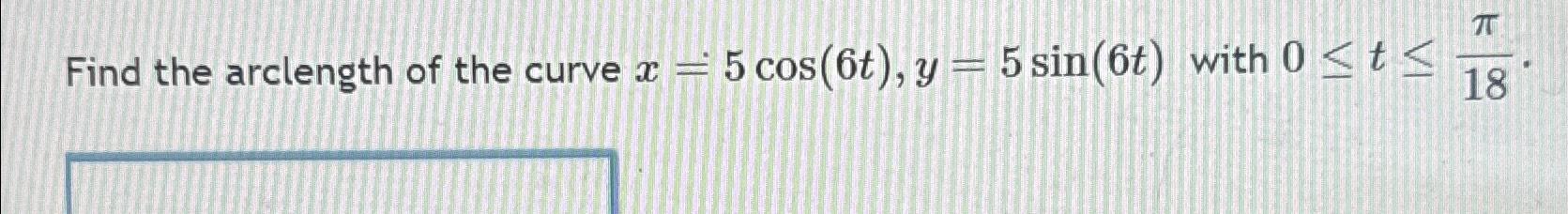 Solved Find the arclength of the curve x=5cos(6t),y=5sin(6t) | Chegg.com