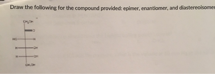 Solved Draw the following for the compound provided: epimer, | Chegg.com