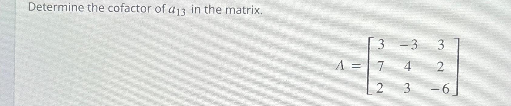 Solved Determine the cofactor of a13 ﻿in the | Chegg.com