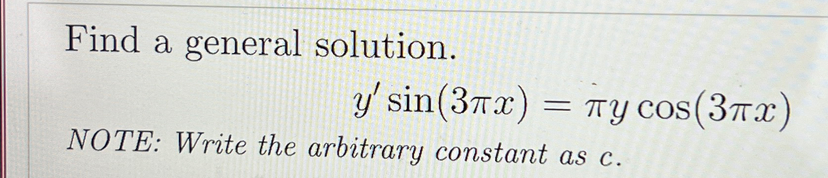 Solved Find a general solution.y'sin(3πx)=πycos(3πx)NOTE: | Chegg.com