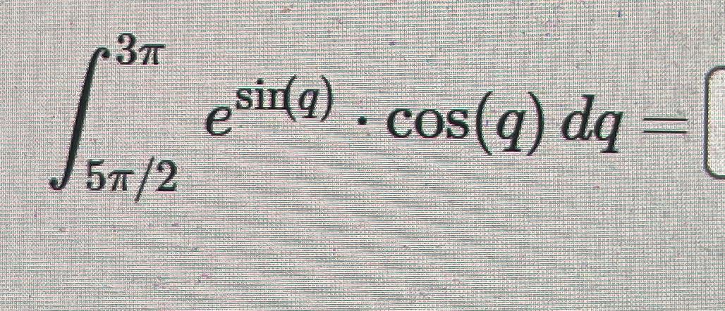 Solved ∫5π23πesin(q)*cos(q)dq= | Chegg.com
